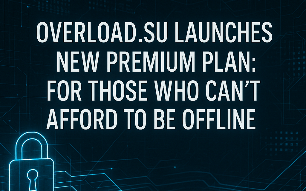 Overload.su launches new premium plan: for those who can’t afford to be ...